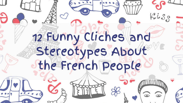12 Funny Cliches and Stereotypes About the French People – BIG FRENCHIES