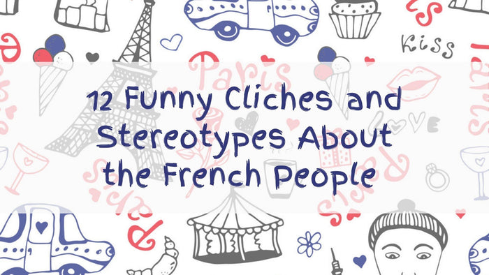 12 Funny Cliches and Stereotypes About the French People – BIG FRENCHIES